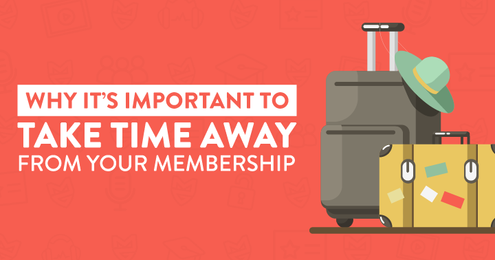 Why It's Important to Take Time Away from Your Membership