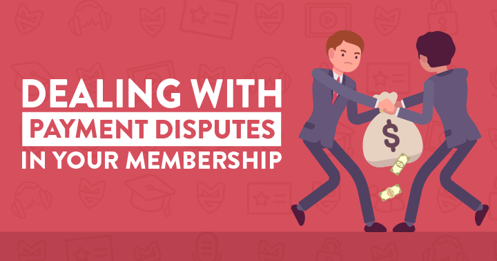 How to Deal With Payment Disputes in Your Membership