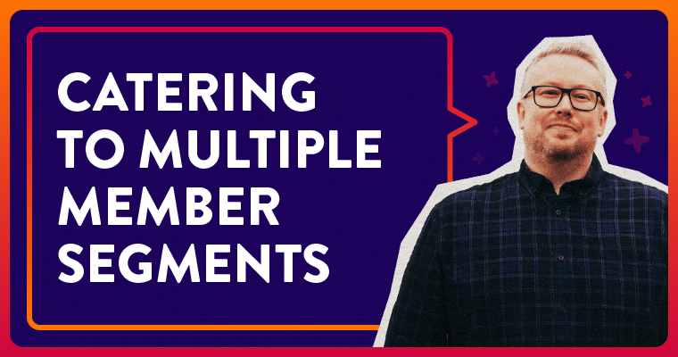 How To Cater to Multiple Segments in Your Membership - Membership Geeks